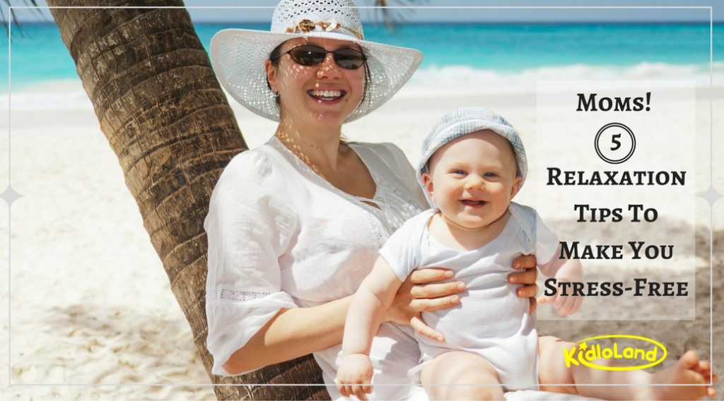 Moms! 5 Relaxation Tips To Make You Stress-Free - KidloLand