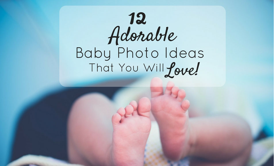 12 Adorable Baby Photo Ideas That You Will Love - KidloLand
